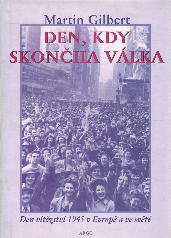Martin Gilbert - Den, kdy skončila válka