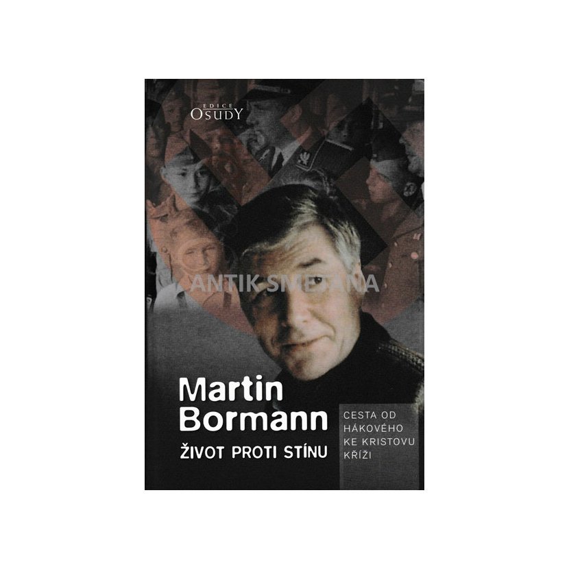 Martin Borman - Život proti stínu. Cesta od hákového ke Kristovu kříži